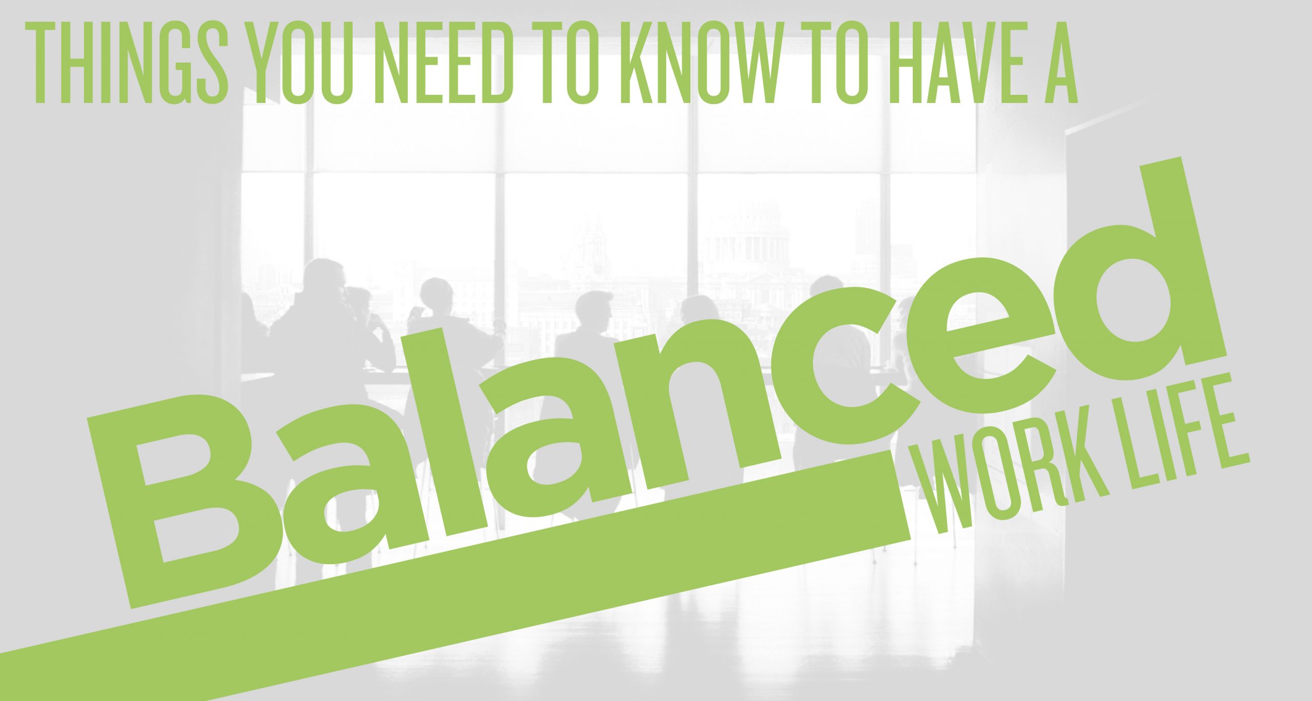 Things You Need to Know to Have a Balanced Work Life - Brainleaf